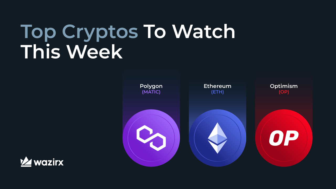 Top Cryptos To Watch This Week: Polygon (MATIC), Ethereum (ETH), Optimism (OP) - WazirX Blog